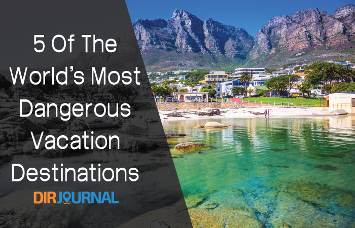 5 Of The World's Most Dangerous Vacation Destinations